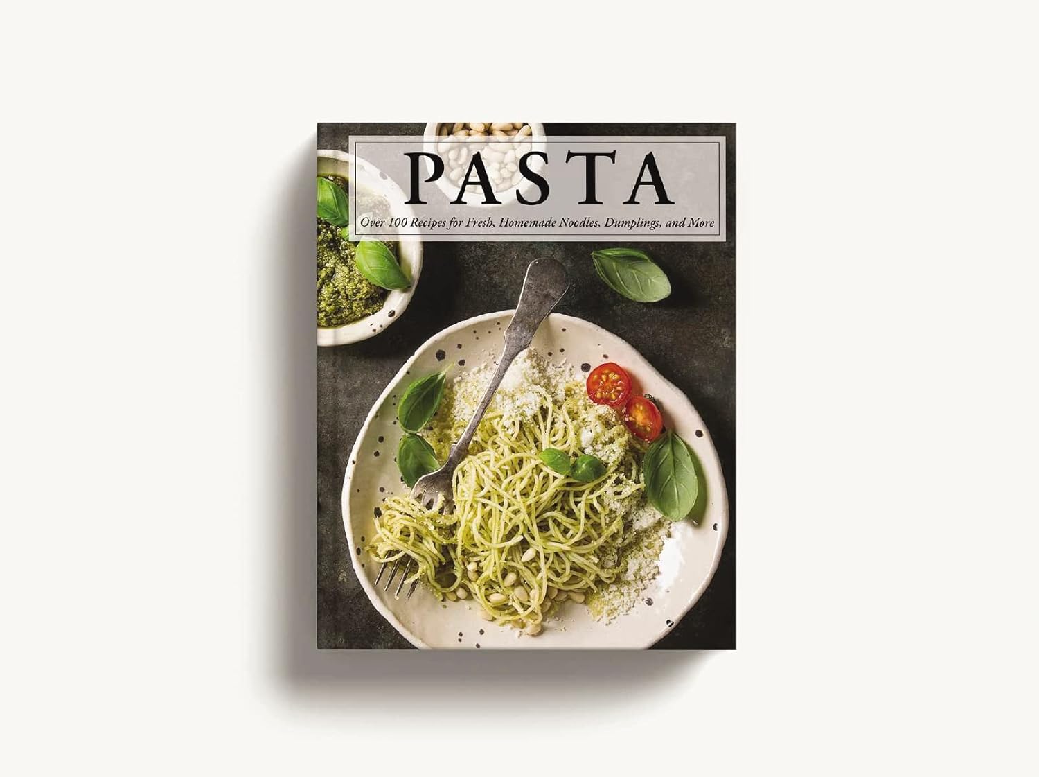 Pasta: Over 100 Recipes for Noodles, Dumplings, and So Much More ...