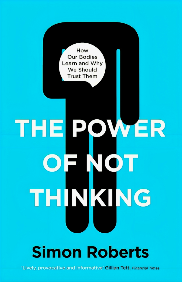 The Power of Not Thinking: How Our Bodies Learn and Why We Should Trus – BookXcess