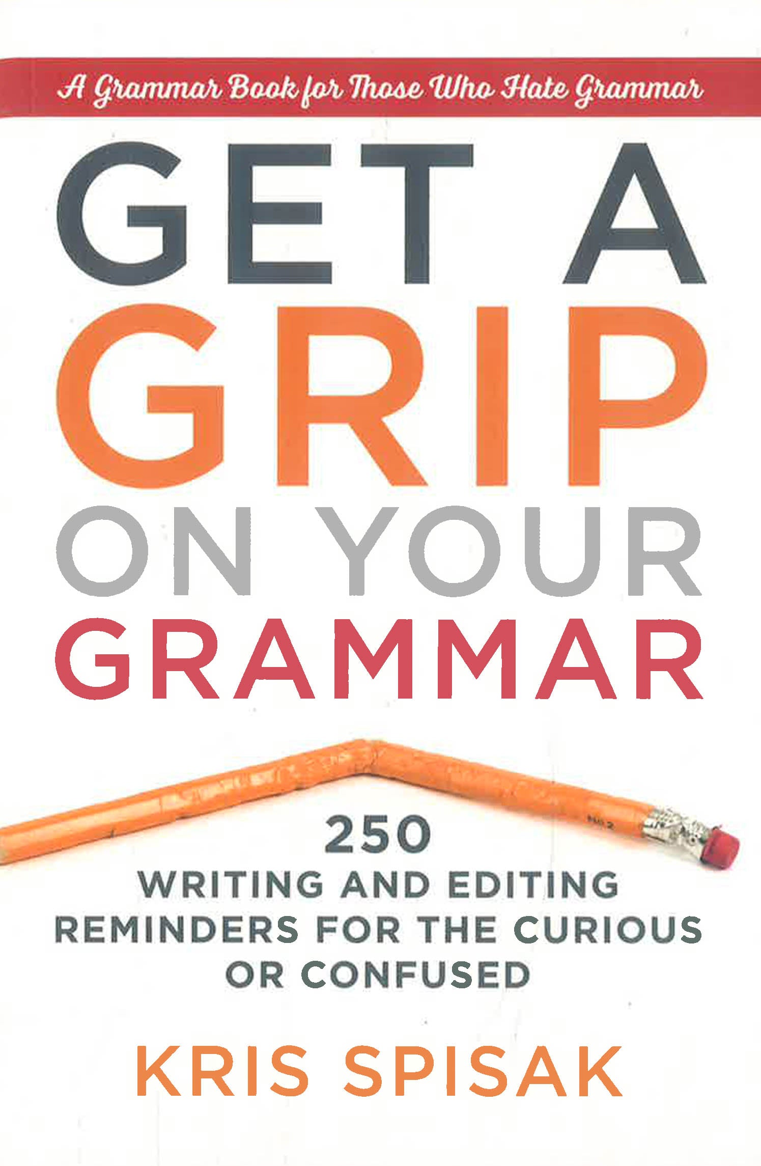 Get a Grip on Your Grammar: 250 Writing and Editing Reminders for the ...