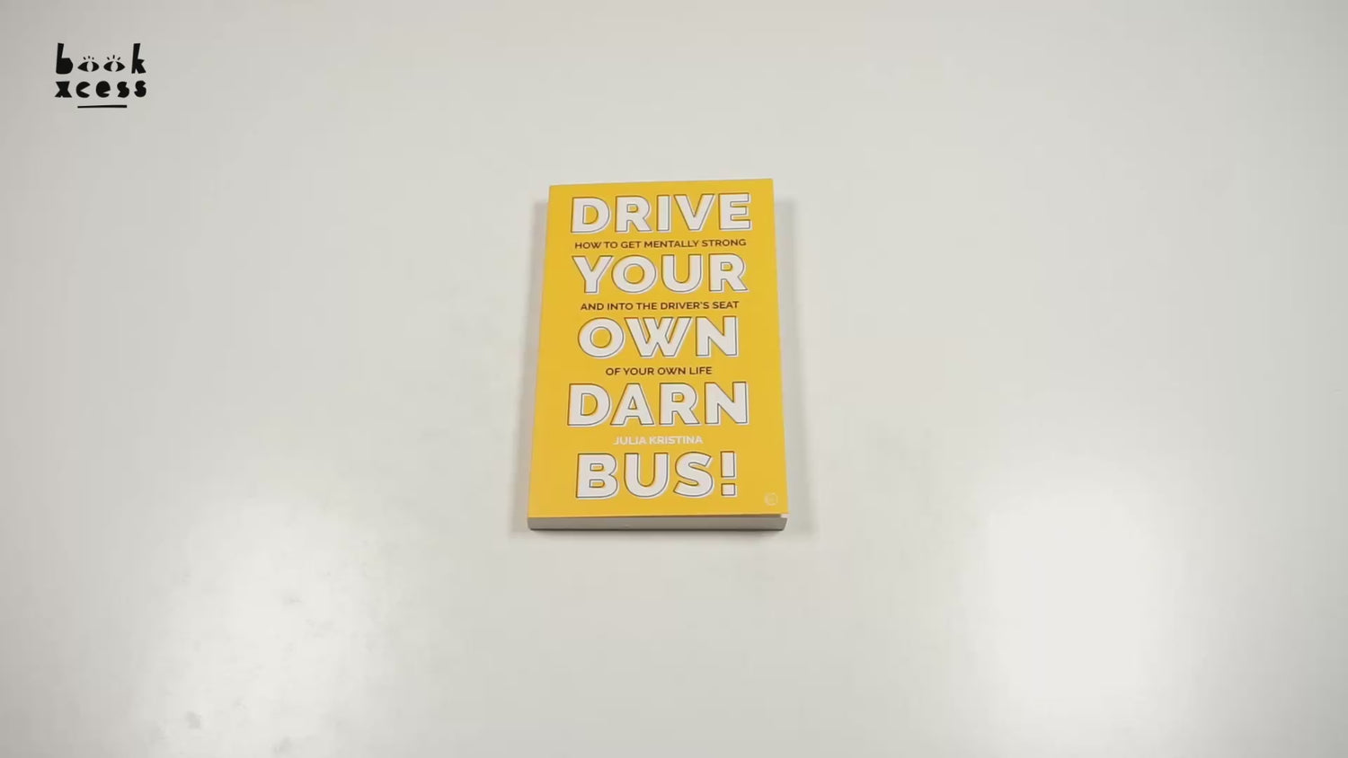 Drive Your Own Darn Bus!: How to Get Mentally Strong and into the Driv ...