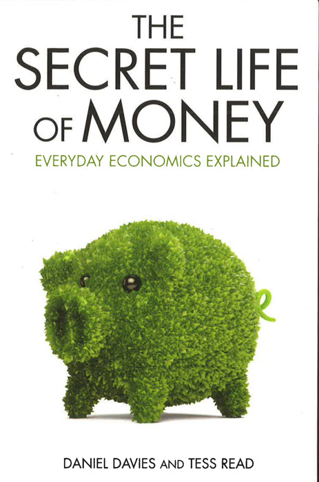 The Secret Life Of Money : Everyday Economics Explained – BookXcess